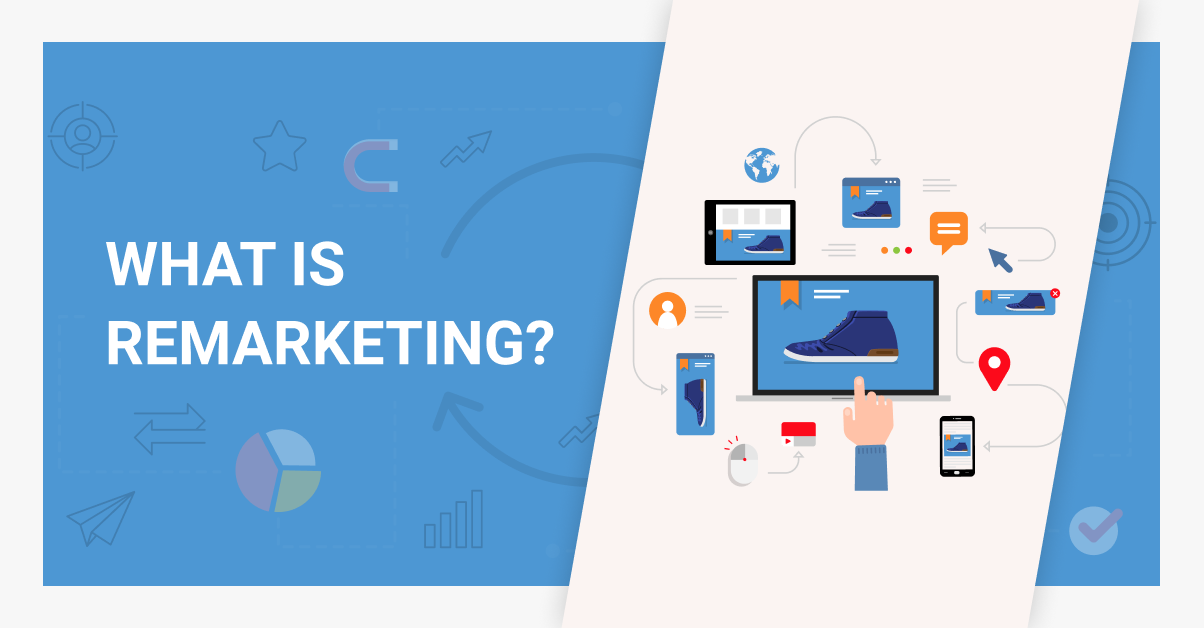 What Is Remarketing? Basics And Tips For Entrepreneurs